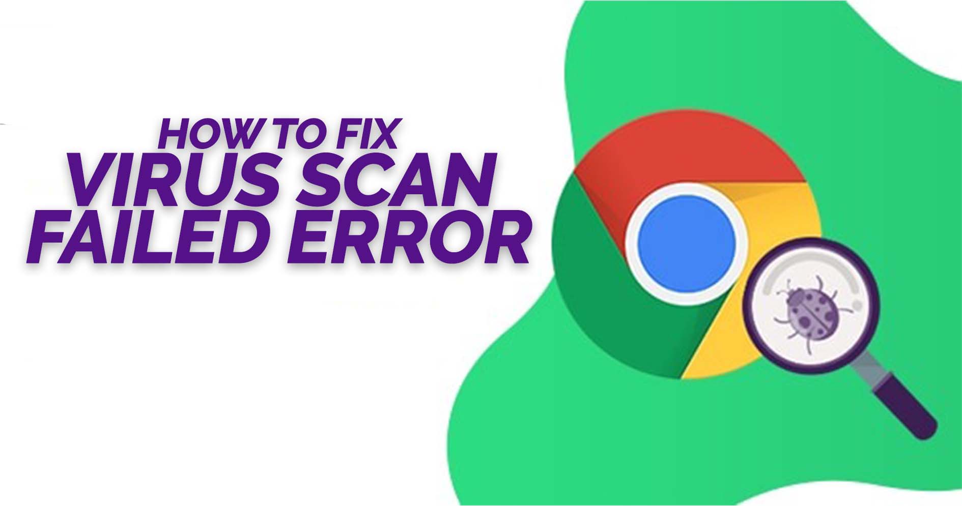 How to Fix "Virus scan failed" Error in Google Chrome